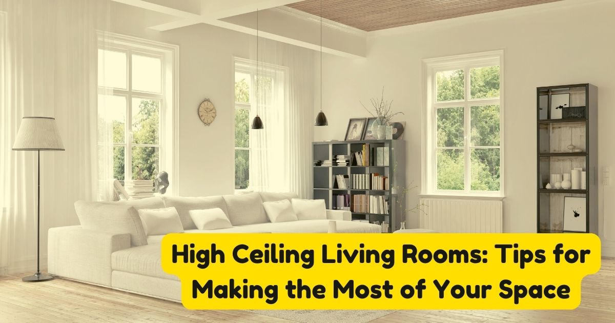 High Ceiling Living Rooms: Tips for Making the Most of Your Space ...